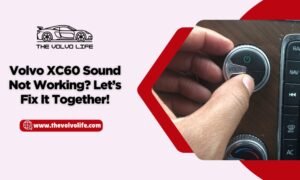 Volvo XC60 Sound Not Working? Let’s Fix It Together!