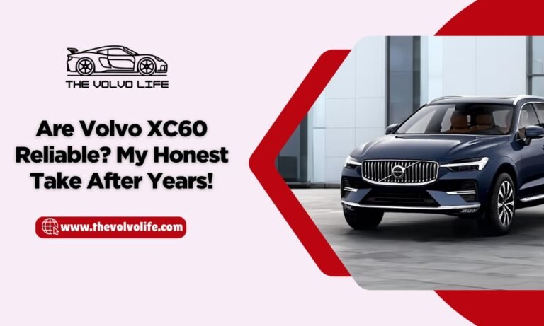 Are Volvo XC60 Reliable or Risky? My Real-Life Experience!
